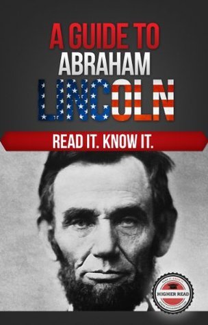 A Guide to Abraham Lincoln by Higher Read | Goodreads