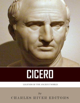 Legends of the Ancient World: The Life and Legacy of Cicero by Charles ...
