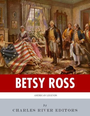 American Legends: The Life of Betsy Ross by Charles River Editors ...