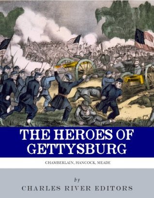 The Heroes of Gettysburg: The Lives and Careers of George Meade ...