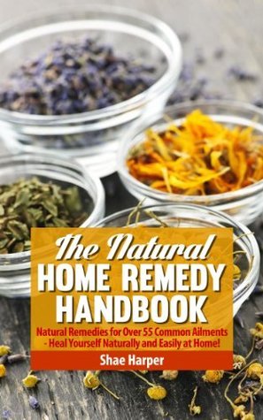 The Natural Home Remedy Handbook: Natural Remedies for Over 55 Common ...