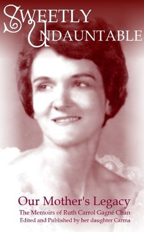 Sweetly Undauntable: Our Mother's Legacy by Ruth Chan | Goodreads