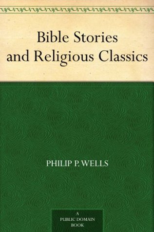 Bible Stories and Religious Classics by Philip P. Wells | Goodreads