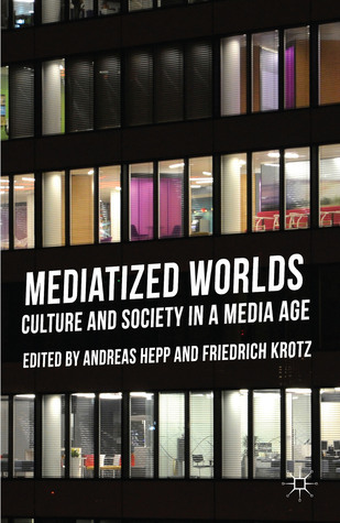 Mediatized Worlds: Culture and Society in a Media Age by Andreas Hepp ...