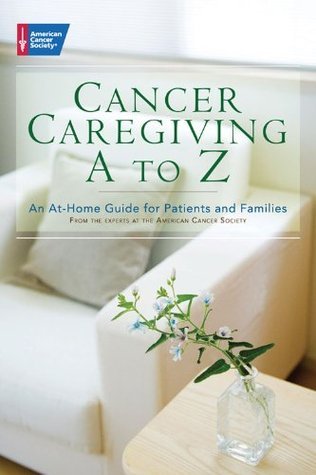 Cancer Caregiving A-to-Z: An At-Home Guide for Patients and Families by ...