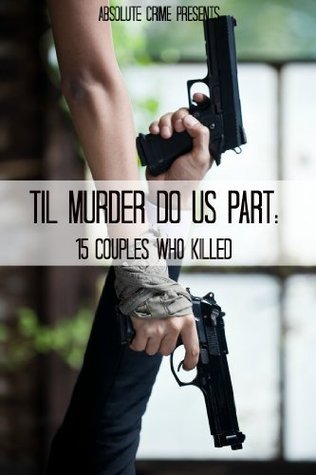 'Til Murder Do Us Part: 15 Couples Who Killed by William Webb | Goodreads