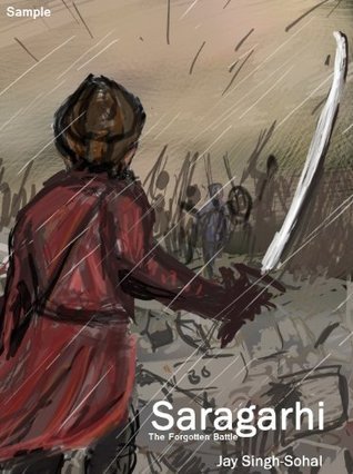 Saragarhi: The Forgotten Battle (Sample) by Jay Singh-Sohal | Goodreads
