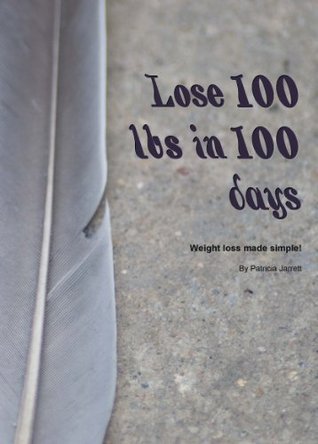 Lose 100 lbs in 100 days by Patricia Jarrett | Goodreads
