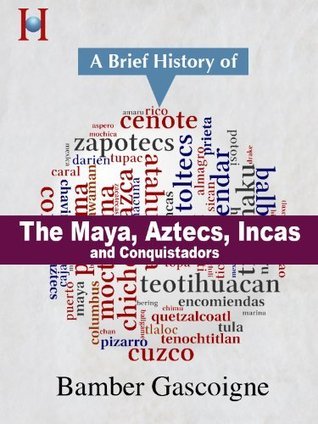The Maya, Aztecs, Incas and Conquistadors: a Brief History by Bamber ...