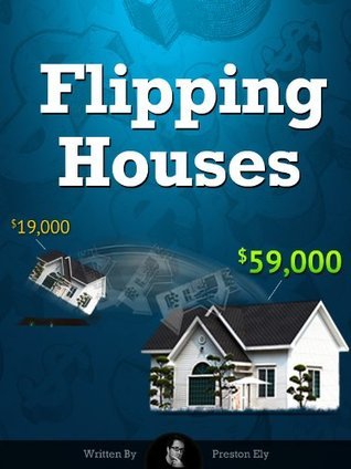 Flipping Houses by Preston Ely by preston ely | Goodreads