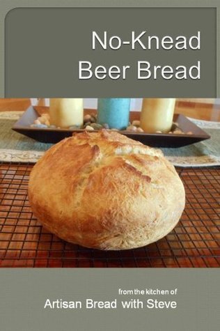 No-Knead Beer Bread (Recipes for the 3 Methods): From the kitchen of ...