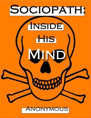 Sociopath: Inside His Mind by Anonymous | Goodreads