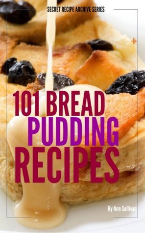 101 Bread Pudding Recipes by Ann Sullivan | Goodreads