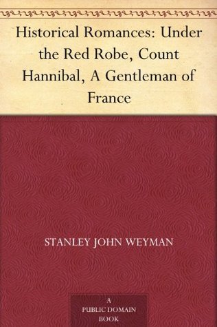 Historical Romances: Under the Red Robe, Count Hannibal, A Gentleman of ...