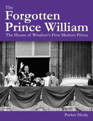The Forgotten Prince William: The House of Windsor's First Modern ...
