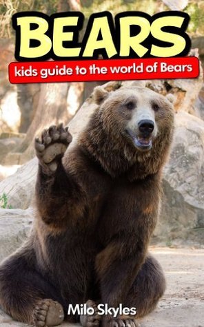 Bears kids guide to the world of bears by Milo Skyles | Goodreads