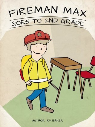 Fireman Max Goes to 2nd Grade by K.P. Baker | Goodreads