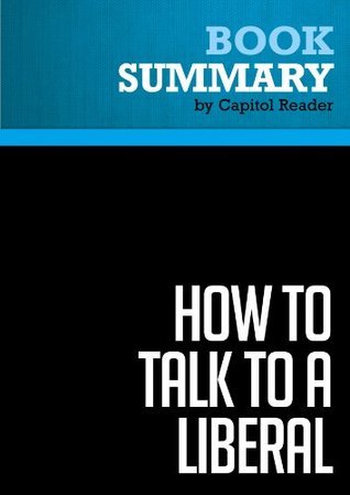Summary: How to Talk to a Liberal (If You Must): Review and Analysis of ...