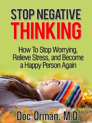 Stop Negative Thinking: How To Stop Worrying, Relieve Stress, and ...