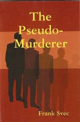 The Pseudo-Murderer by Frank Svec | Goodreads