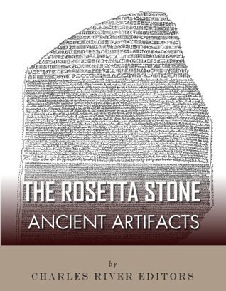 Ancient Artifacts: The Rosetta Stone by Charles River Editors | Goodreads