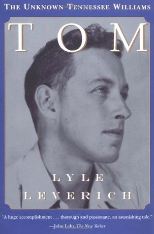 Tom: The Unknown Tennessee Williams by Lyle Leverich | Goodreads