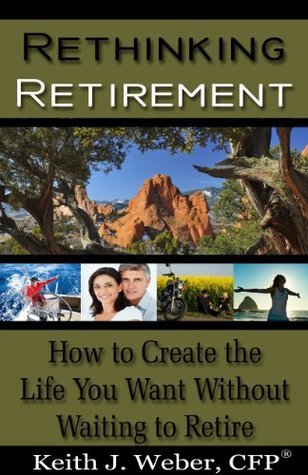 Rethinking Retirement: How to Create the Life You Want Without Waiting ...