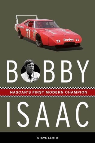 Bobby Isaac: NASCAR's First Modern Champion by Steve Lehto | Goodreads