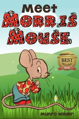 Meet Morris Mouse (Morris Mouse, #1) by Munro Wilder | Goodreads