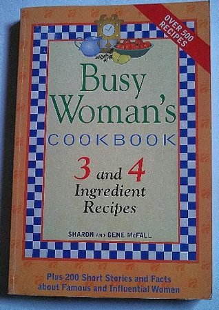 Busy Woman's Cookbook 3 and 4 Ingredient Recipes by Sharon McFall ...