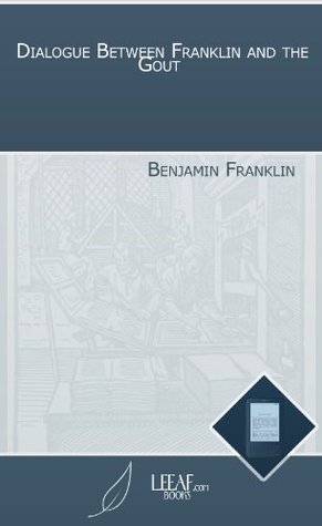 Dialogue Between Franklin and the Gout by Benjamin Franklin | Goodreads