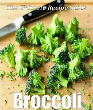 Broccoli: The Ultimate Recipe Guide - Over 30 Healthy & Delicious Recipes by Jonathan Doue ...