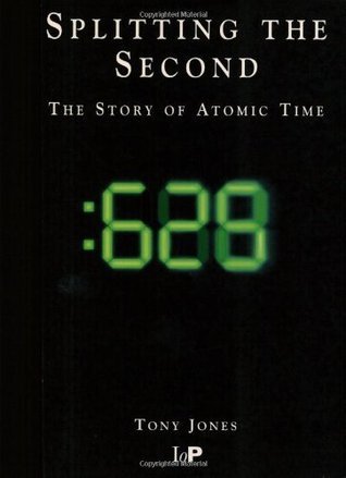 Splitting The Second: The Story of Atomic Time: The Story of Atomic ...