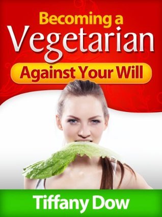 Becoming a Vegetarian Against Your Will by Tiffany Dow | Goodreads