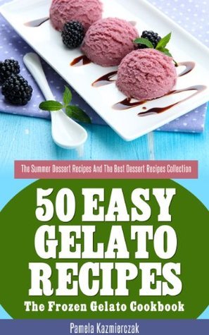 50 Easy Gelato Recipes – The Frozen Gelato Cookbook by Pamela ...