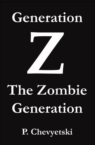 Generation Z: The Zombie Generation by P. Chevyetski | Goodreads