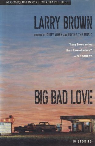 Big Bad Love: Stories by Larry Brown | Goodreads