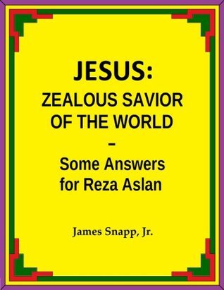 Jesus: Zealous Savior of the World - Some Answers for Reza Aslan by ...