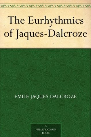 The Eurhythmics of Jaques-Dalcroze by Émile Jaques-Dalcroze | Goodreads