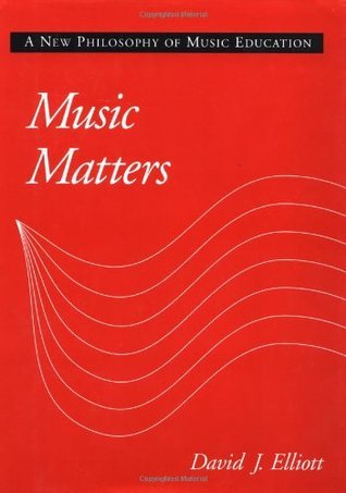 Music Matters: A New Philosophy of Music Education by David J. Elliott ...