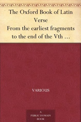 The Oxford Book of Latin Verse From the earliest fragments to the end ...