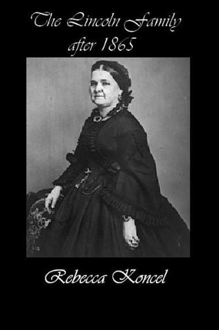 The Lincoln Family after 1865 by Rebecca Koncel | Goodreads