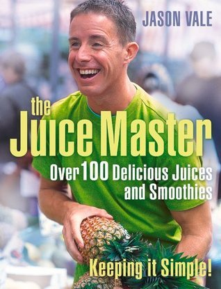 Juice Master Keeping It Simple: Over 100 Delicious Juices and Smoothies ...