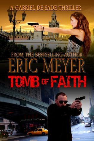 Tomb of Faith (Gabriel de Sade Thriller, #4) by Eric Meyer | Goodreads