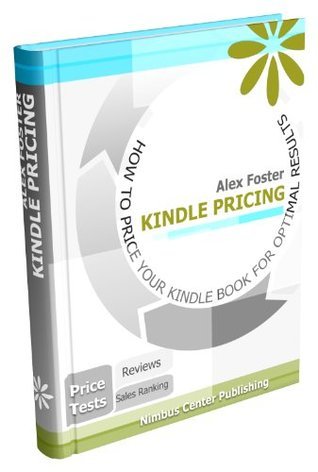 Kindle Pricing: How to Price Your Kindle Book For Optimal Results by Alex Foster | Goodreads