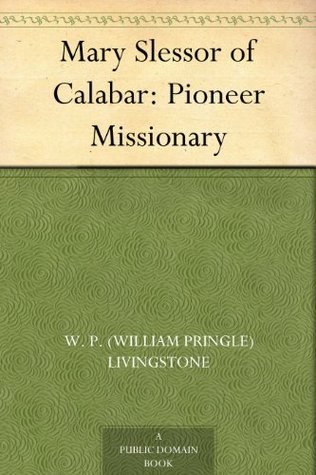 Mary Slessor of Calabar: Pioneer Missionary by William Pringle ...
