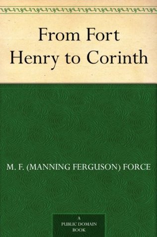 From Fort Henry to Corinth by Manning Force | Goodreads