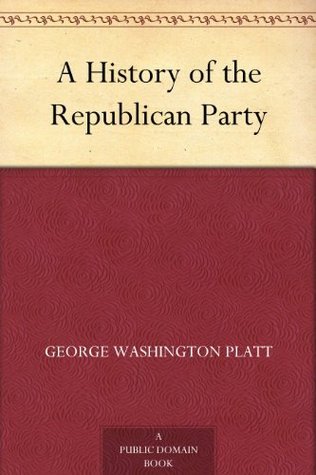 A History of the Republican Party by George Washington Platt | Goodreads