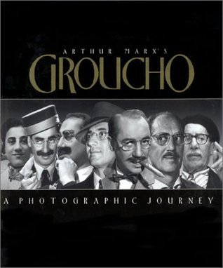 Arthur Marx's Groucho: A Photographic Journey by Arthur Marx | Goodreads