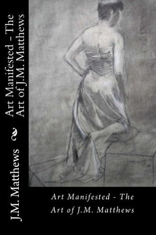 Art: Manifested - The Art of J.M. Matthews by J.M. Matthews | Goodreads